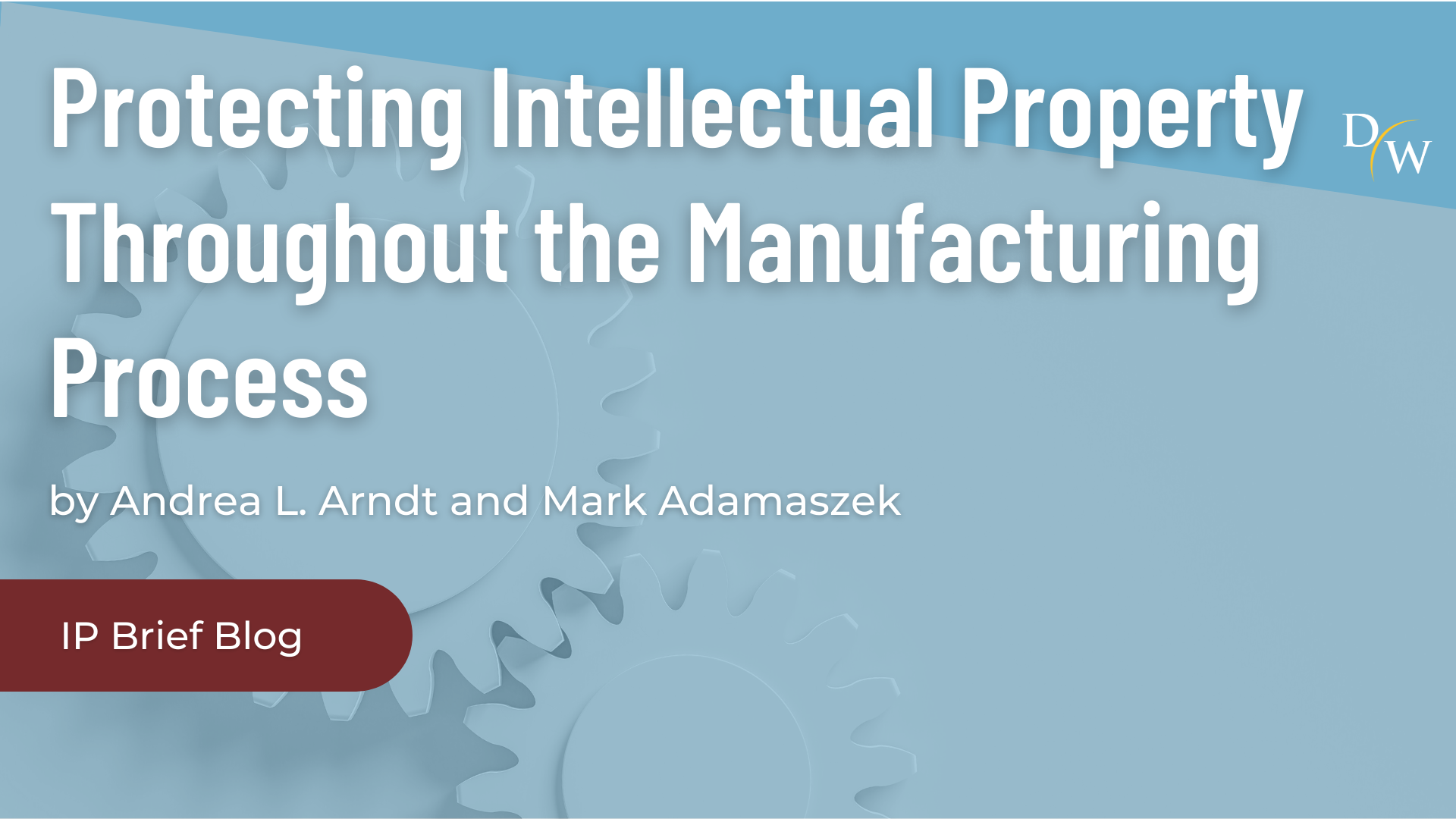Protecting Intellectual Property Throughout the Manufacturing Process ...